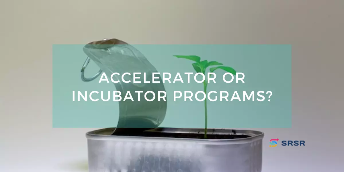 Accelerator or incubator programs? What’s the difference? - SRSR